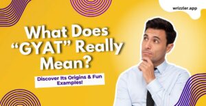 GYAT Meaning: Uses, Origins, and Fun Examples - Wrizzler